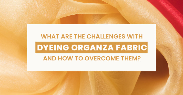 Challenges with Dyeing Organza Fabric and Overcoming Them | Vogzy