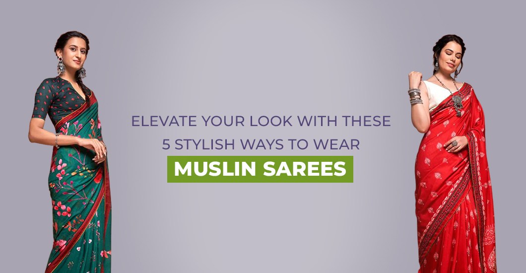 Elevate Your Look with These 5 Stylish Ways to Wear Muslin Sarees